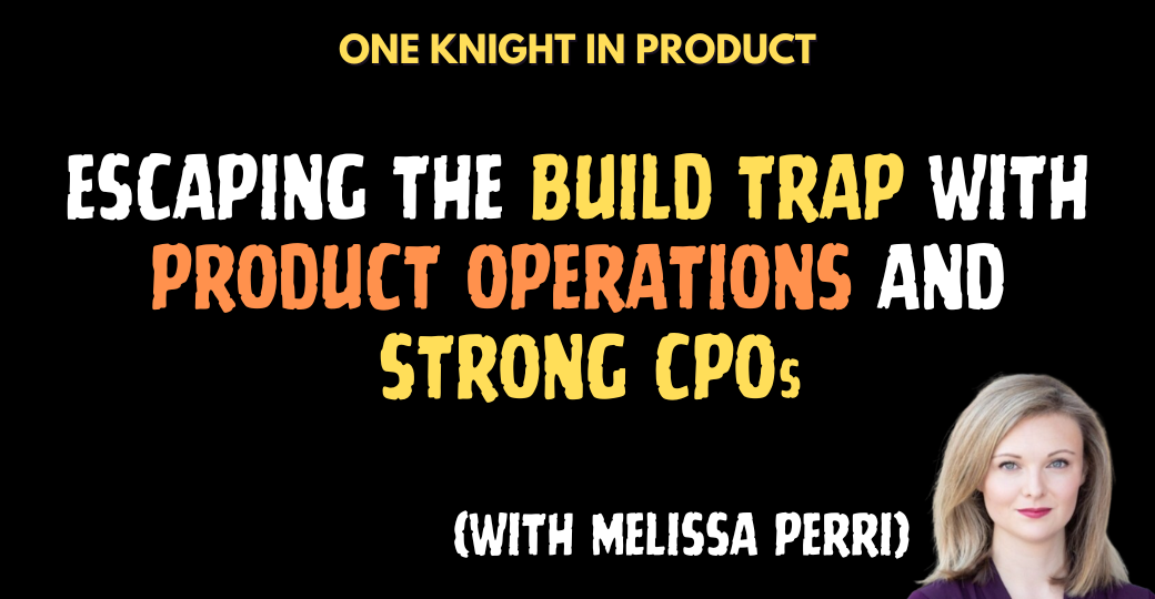 One Knight in Product - Escaping the Build Trap with Product Operations ...