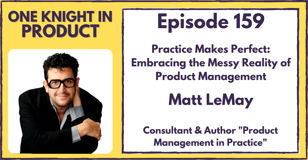 One Knight in Product - Practice Makes Perfect: Embracing the Messy ...