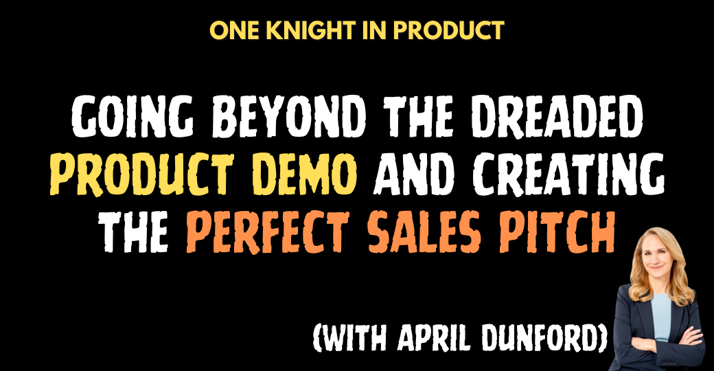 One Knight in Product - Creating the Perfect Sales Pitch (with April ...