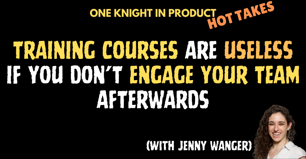 One Knight in Product - Jenny Wanger's Hot Take - Training Courses Are ...