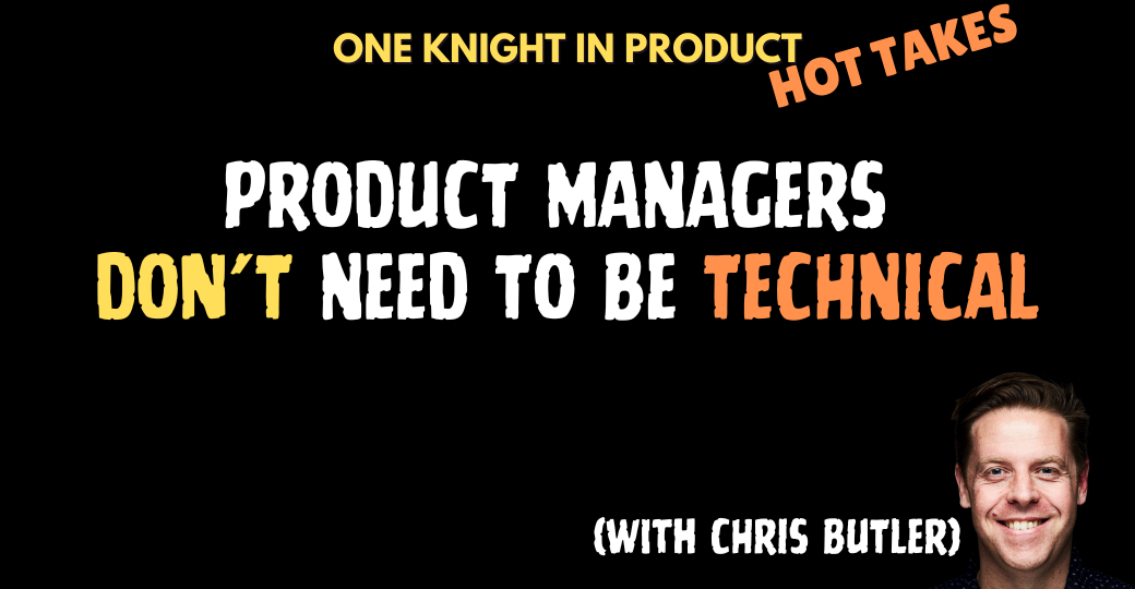 One Knight in Product - Chris Butler's Hot Take - Product Managers DON ...